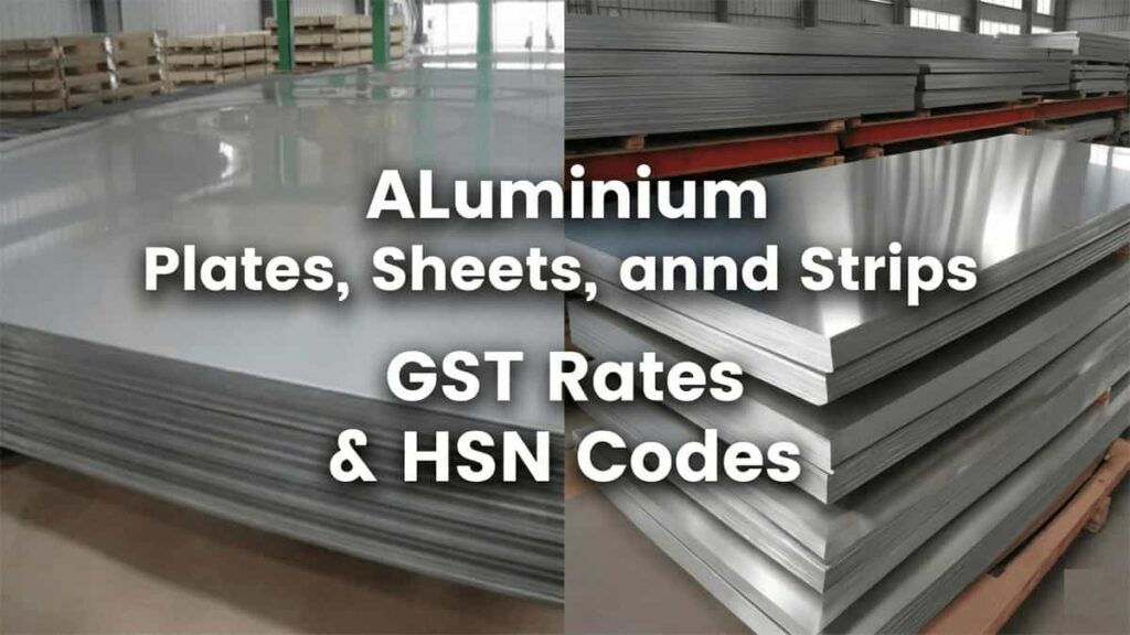 Aluminium Plates, Sheets, and Strips: GST Rates & HSN Codes